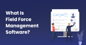 What Is Field Force Management Software? » Meritto